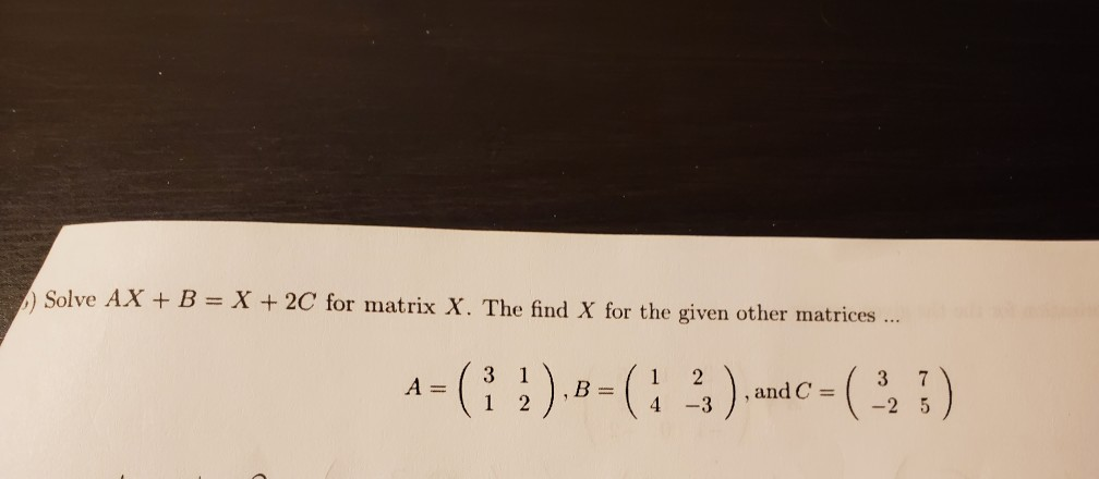 Solved Solve AX + B = X + 2C for matrix X. The find X for | Chegg.com