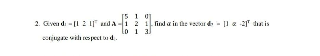 Solved 2. Given d1=[121]T and A=⎣⎡510121013⎦⎤, find α in the | Chegg.com