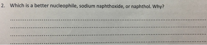Solved 2. Which is a better nucleophile, sodium naphthoxide, | Chegg.com