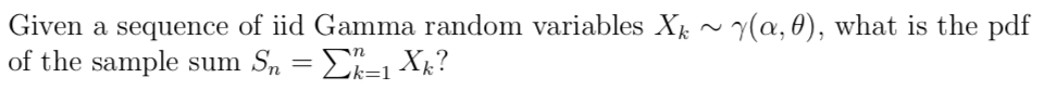 Solved Given a sequence of iid Gamma random variables Xk ∼ | Chegg.com