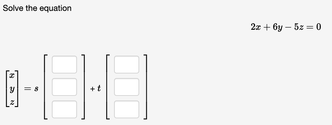 Solved Solve the equation 2x+6y−5z=0 ⎣⎡xyz⎦⎤=s[]+t[] | Chegg.com