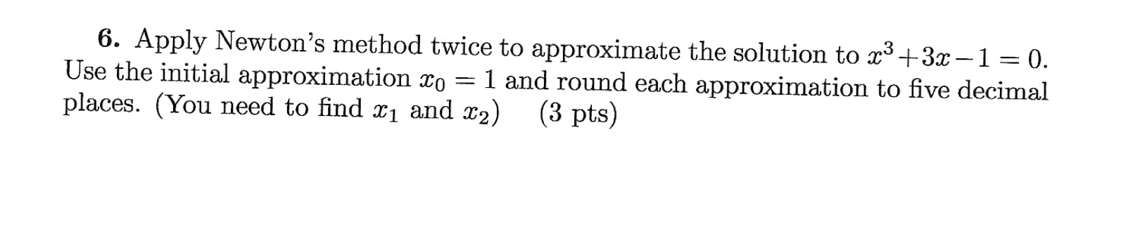 Solved - 6. Apply Newton's method twice to approximate the | Chegg.com