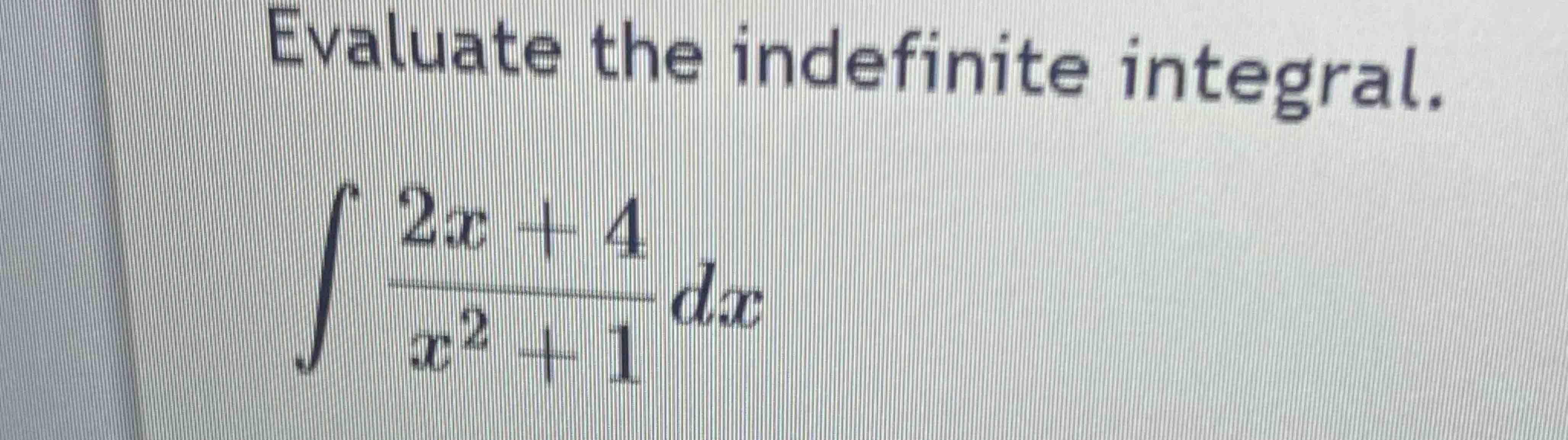 Solved Evaluate the indefinite integral.∫﻿﻿2x+4x2+1dx | Chegg.com