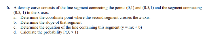 Solved 6. A density curve consists of the line segment | Chegg.com
