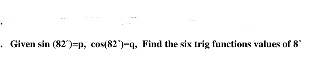Solved Given sin(82∘)=p,cos(82∘)=q, Find the six trig | Chegg.com
