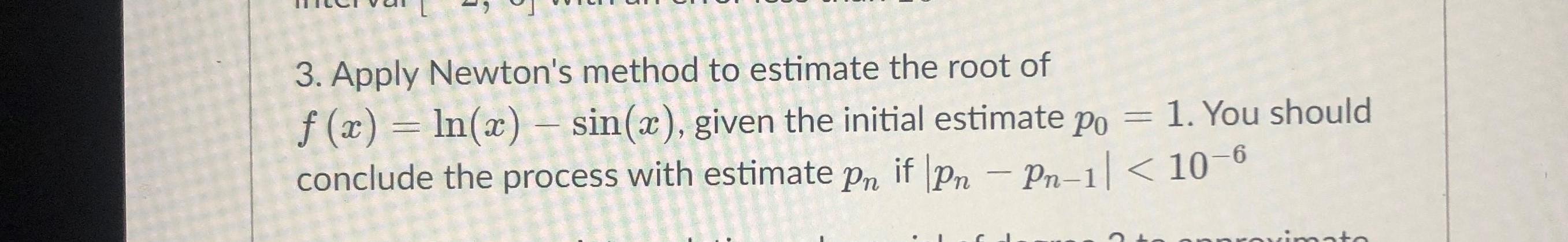 Solved 3. Apply Newton's method to estimate the root of f(x) | Chegg.com