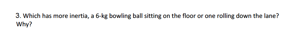 Solved 3. Which has more inertia, a 6-kg bowling ball | Chegg.com