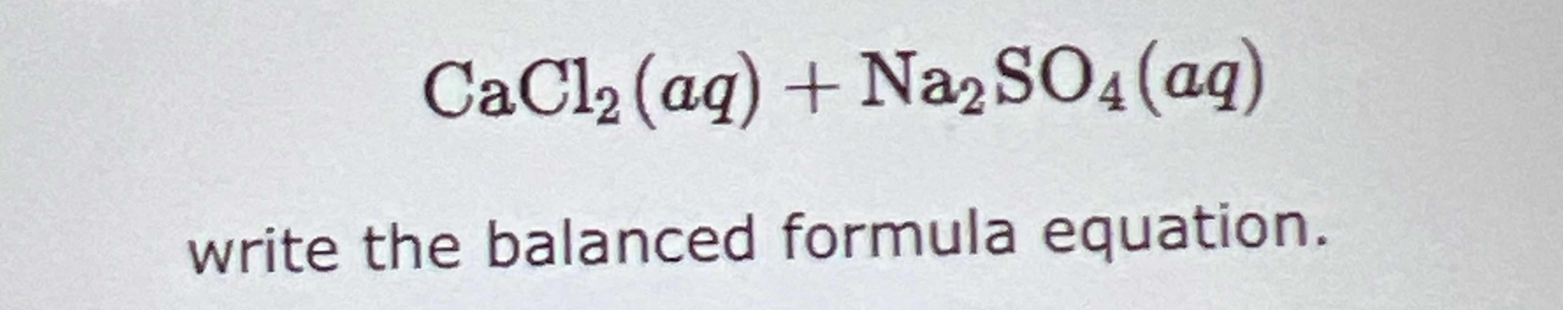 Solved CaCl2(aq)+Na2SO4(aq)write the balanced formula | Chegg.com