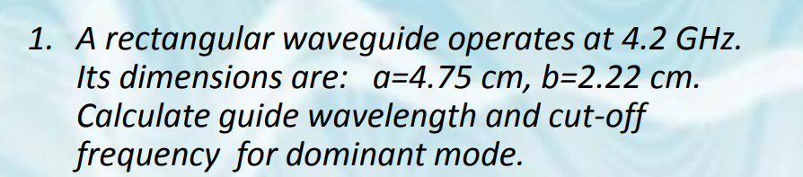 Solved 1. A rectangular waveguide operates at 4.2 GHz. Its | Chegg.com