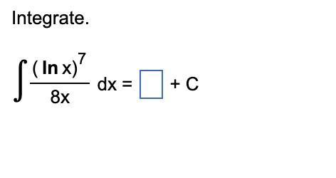 Solved Integrate. ∫8x(lnx)7dx=+C | Chegg.com