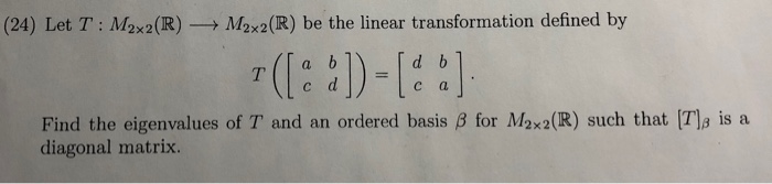 Solved (24) Let T : M2x2(R) → M2x2(R) be the linear | Chegg.com