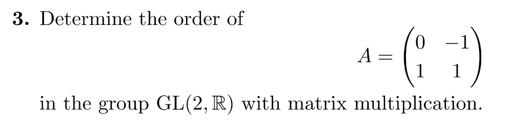 Solved 3. Determine the order of 0 -1 in the group GL(2, R) | Chegg.com