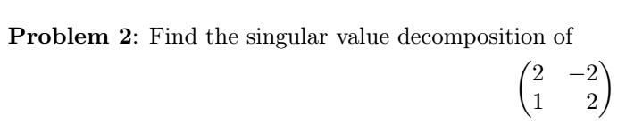 Solved Problem 2: Find the singular value decomposition of 2 | Chegg.com