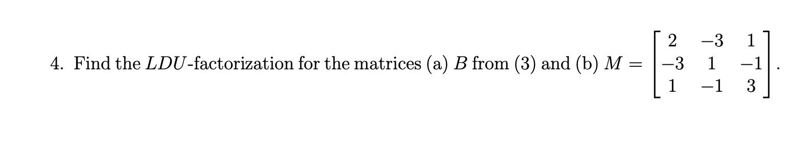 Solved 4. Find the LDU-factorization for the matrices (a) B | Chegg.com