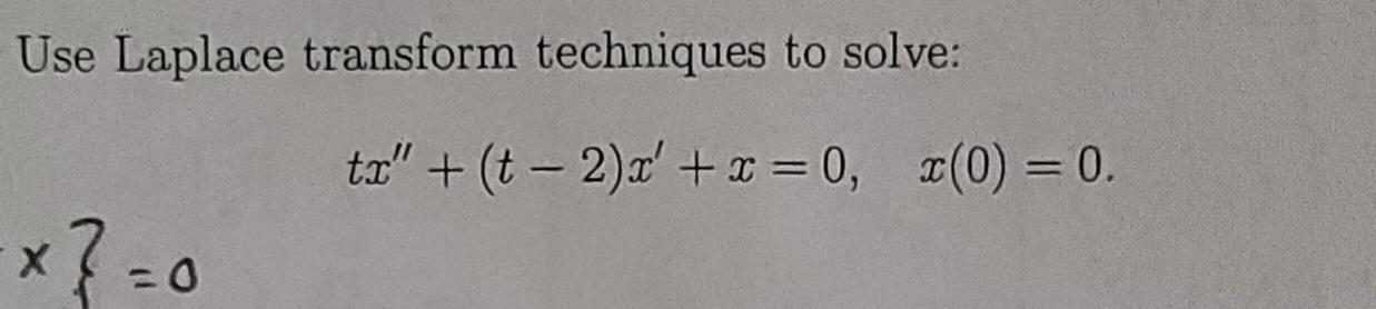 Solved Use Laplace transform techniques to solve: tx" + (t - | Chegg.com