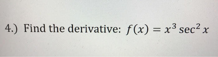 Solved 4) Find the derivative: f(x) x3 sec2x | Chegg.com