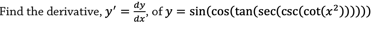 Solved y′=dxdy, of y=sin(cos(tan(sec(csc(cot(x2)))))) | Chegg.com Solved y′=dxdy, of y=sin(cos(tan(sec(csc(cot(x2)))))) | Chegg.com