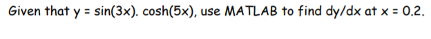 Solved Given that y = sin(3x). cosh(5x), use MATLAB to find | Chegg.com