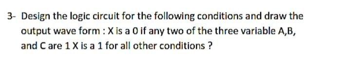 Solved 3- Design the logic circuit for the following | Chegg.com