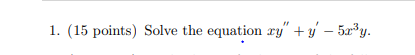 Solved 1. (15 points) Solve the equation xy′′+y′−5x3y. | Chegg.com