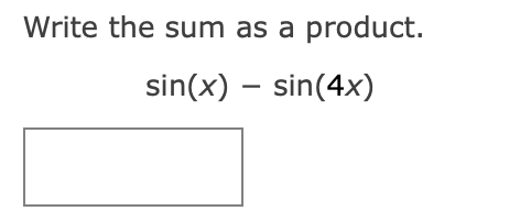 Solved Write the sum as a product. sin(x) – sin(4x) | Chegg.com