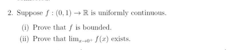 Solved 2. Suppose f:(0,1)→R is uniformly continuous. (i) | Chegg.com
