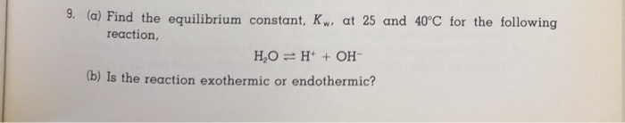 Solved 9, (a) Find the equilibrium constant, Kw, at 25 and | Chegg.com