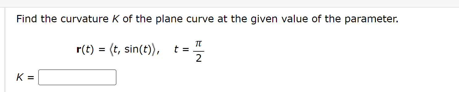 Solved Find the curvature K ﻿of the plane curve at the given | Chegg.com