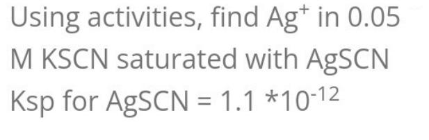 Solved Using activities, find Ag+ in 0.05 M KSCN saturated | Chegg.com