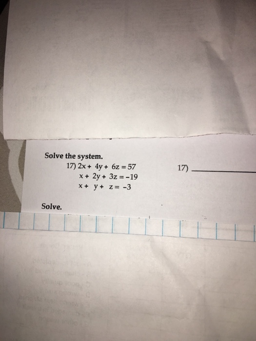 Solved Solve the system. 17) 2x + 4y+ 6z=57 x + 2y + 3z=-19 | Chegg.com Solved Solve the system. 17) 2x + 4y+ 6z=57 x + 2y + 3z=-19 | Chegg.com