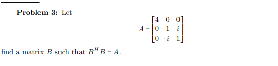 Solved Problem 3: Let 14 0 0] A= 10 -i 1 find a matrix B | Chegg.com