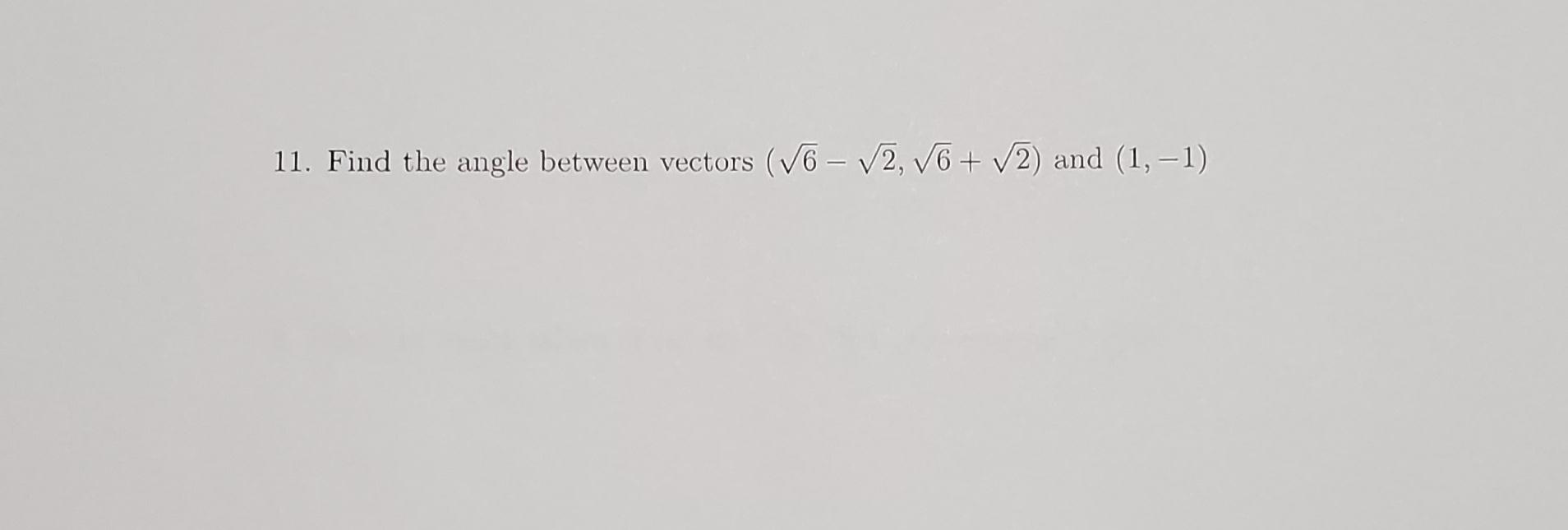 Solved 11. Find the angle between vectors (V6 - V2, V6+ 2) | Chegg.com