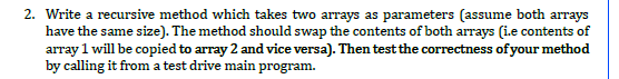Solved 2. Write a recursive method which takes two arrays as | Chegg.com