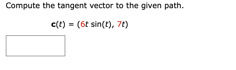 Solved Compute the tangent vector to the given path. c(t) = | Chegg.com
