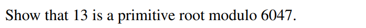 Solved Show that 13 is a primitive root modulo 6047. | Chegg.com