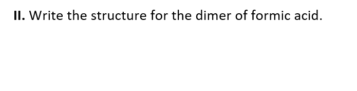 Solved II. Write the structure for the dimer of formic acid. | Chegg.com
