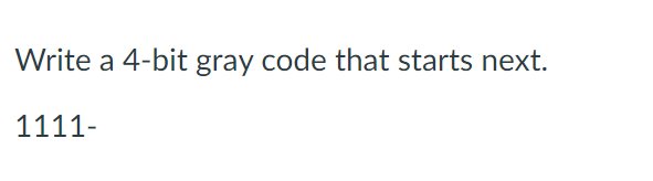Solved Write a 4-bit gray code that starts next. 1111- | Chegg.com