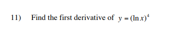 Solved 11) Find the first derivative of y = (Inx)* | Chegg.com