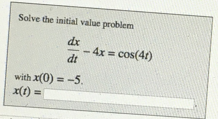 Solved Solve the initial value problem dx dt -4x = cos(4t) | Chegg.com