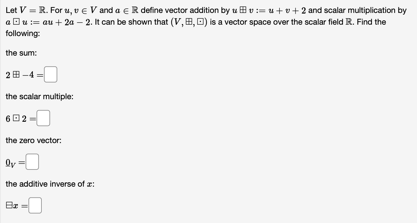 Solved Let V=R. For u,v∈V and a∈R define vector addition by | Chegg.com Solved Let V=R. For u,v∈V and a∈R define vector addition by | Chegg.com