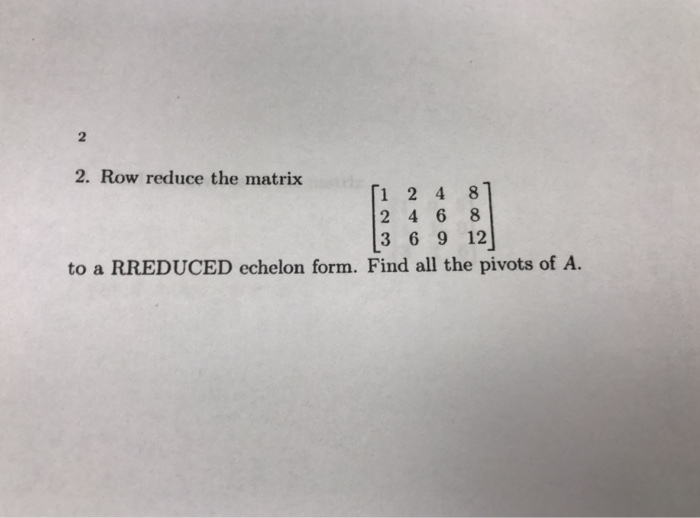 Solved Row reduce the matrix [1 2 3 2 4 6 4 6 9 8 8 12] | Chegg.com