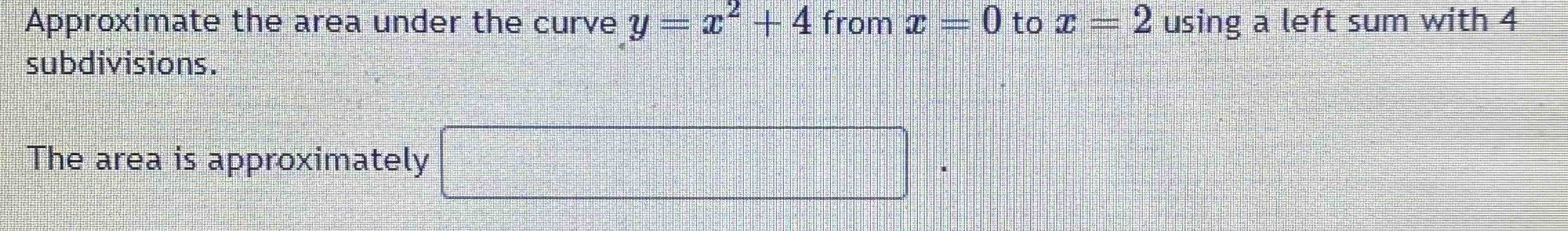 Solved Approximate the area under the curve y=x2+4 ﻿from x=0 | Chegg.com