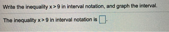 Solved Write the inequality x >9 in interval notation, and | Chegg.com
