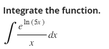 Solved Integrate the function. ∫xeln(5x)dx | Chegg.com