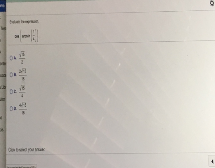Solved Evaluate the expression. cos (arcsin(1/4)) A. | Chegg.com