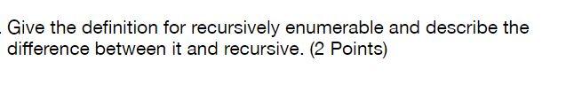 Solved Give the definition for recursively enumerable and | Chegg.com