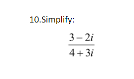 Solved 10.Simplify: 3-2i 4+3i | Chegg.com
