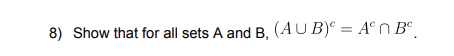 Solved 8) Show that for all sets A and B,(A∪B)c=Ac∩Bc. | Chegg.com