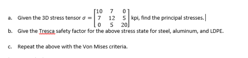 Solved 10 7 01 a. Given the 3D stress tensor = 7 12 5 kpi, | Chegg.com