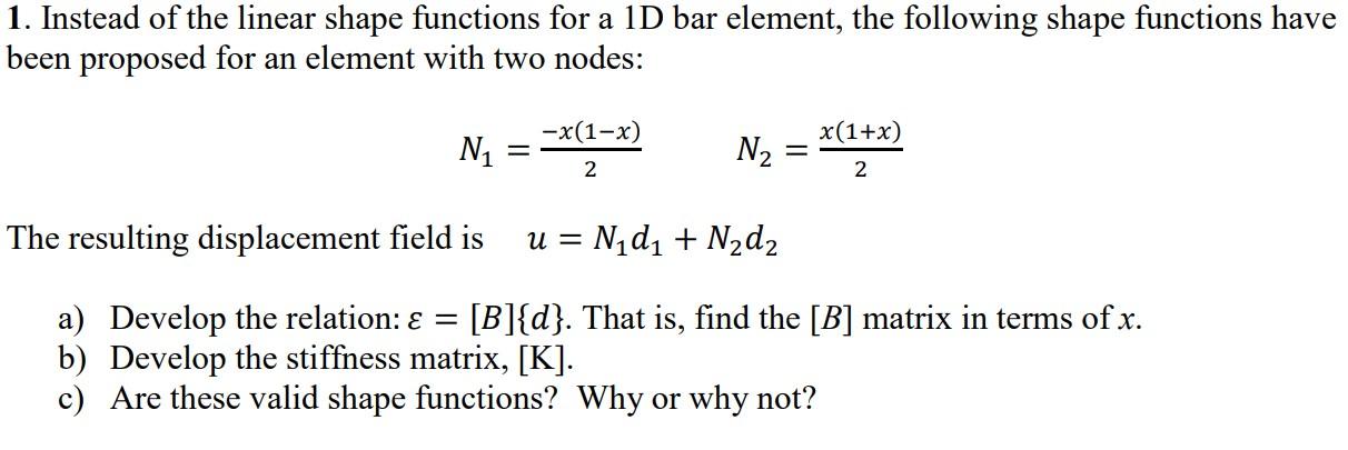 Solved 1. Instead of the linear shape functions for a 1D bar | Chegg.com